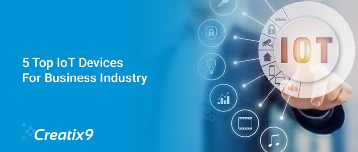 5 Top Iot Devices For Business Industry You Should Know | Creatix9.co.uk